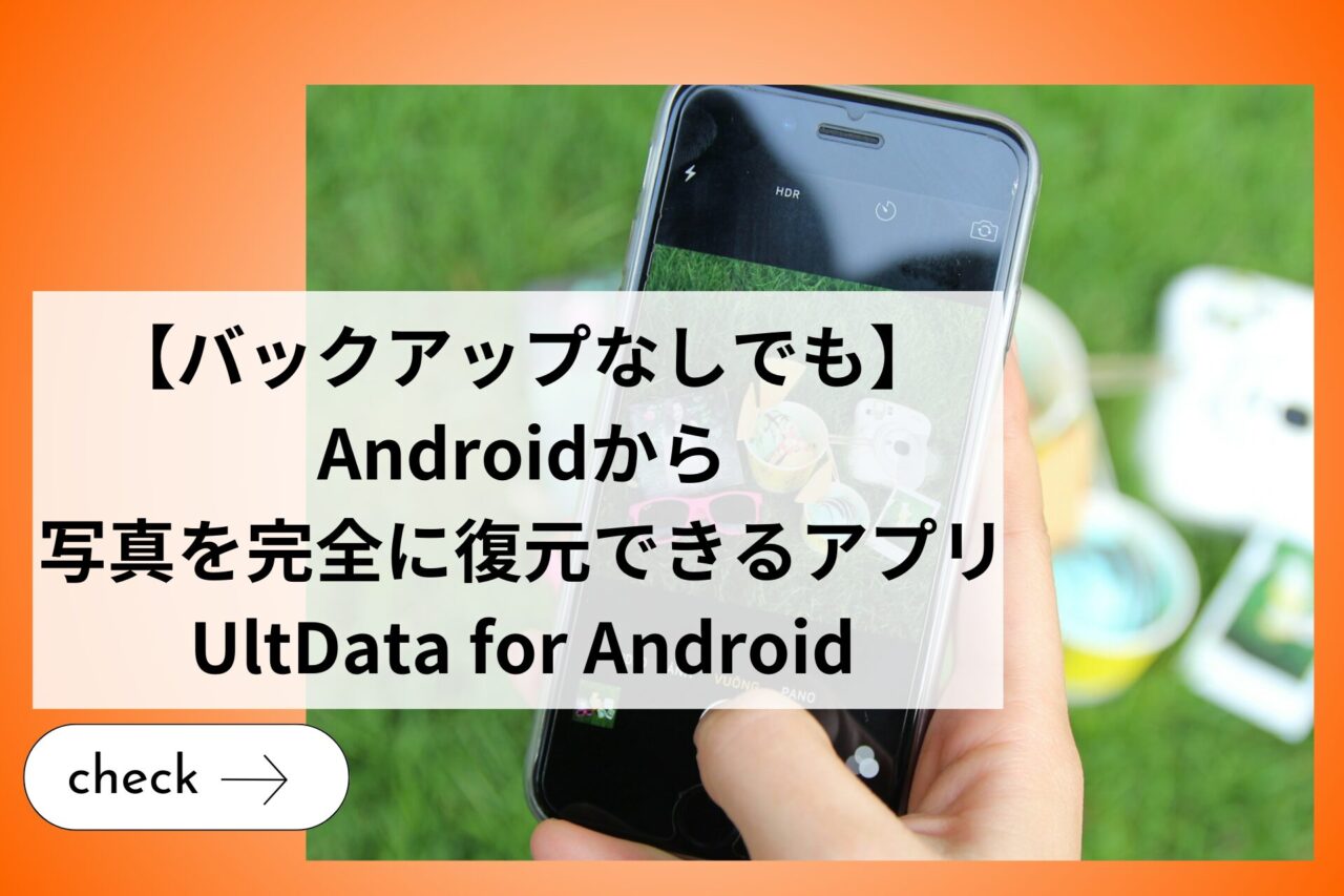 【バックアップなしでも】Androidから写真を完全に復元できるアプリ｜UltData for Android - and sense